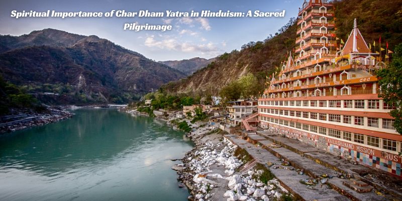 Spiritual Importance of Char Dham Yatra in Hinduism | Char Dham ...